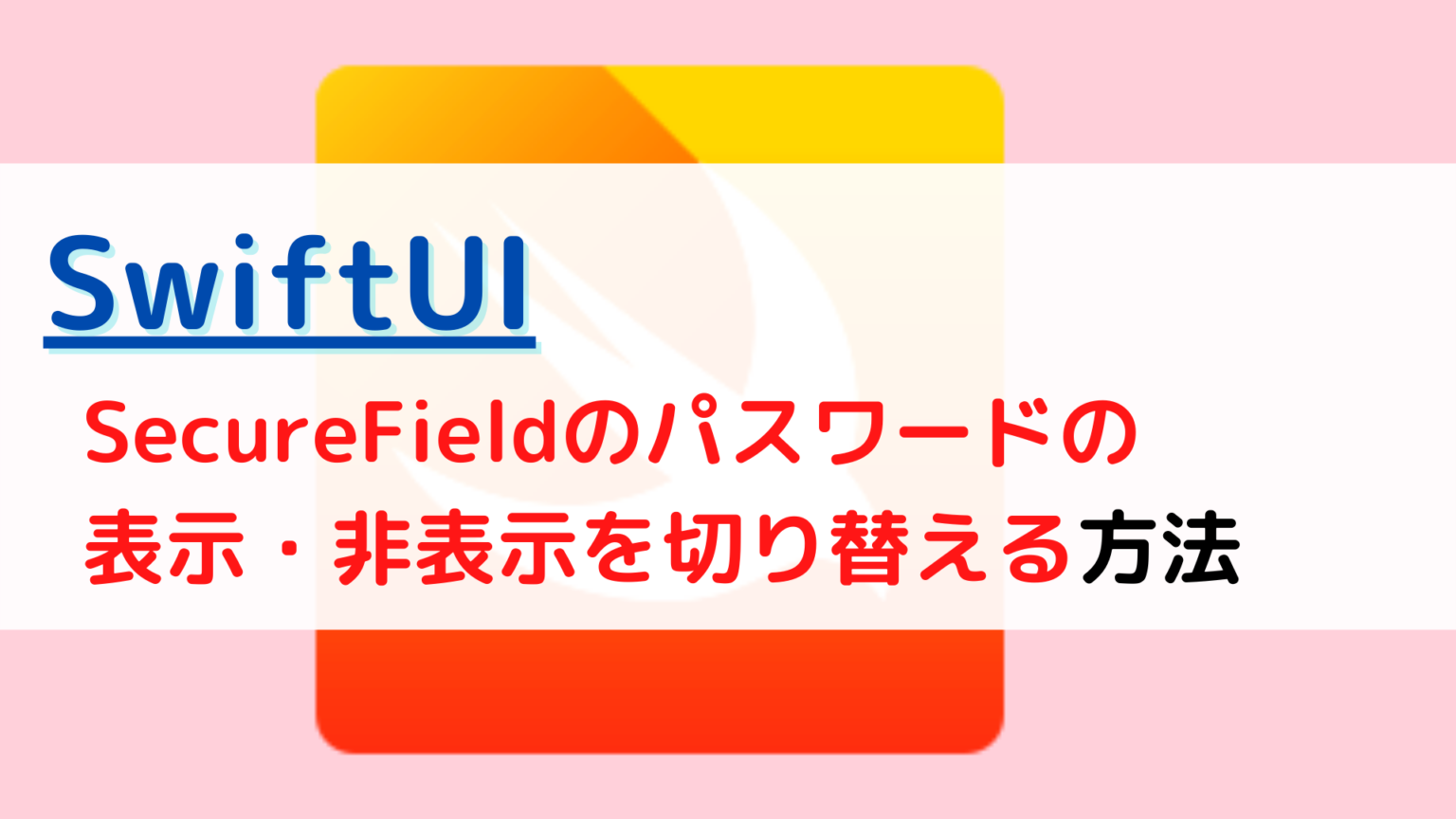 [SwiftUI]SecureFieldのパスワード(password)の表示・非表示(show /hide)を切り替える(switch)には？ | ちょげぶろぐ