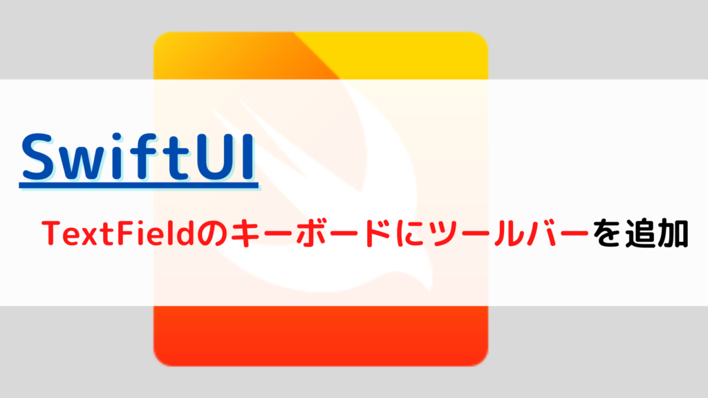 [SwiftUI]TextField(テキストフィールド)のキーボード(keyboard)にツールバー(toolbar)を追加する(add)には？ | ちょげぶろぐ