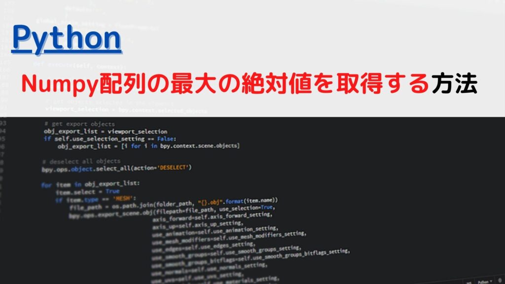 Python Numpy配列arrayから最大の絶対値を取得するget Maximum Absolute Valueには? ちょげぶろぐ