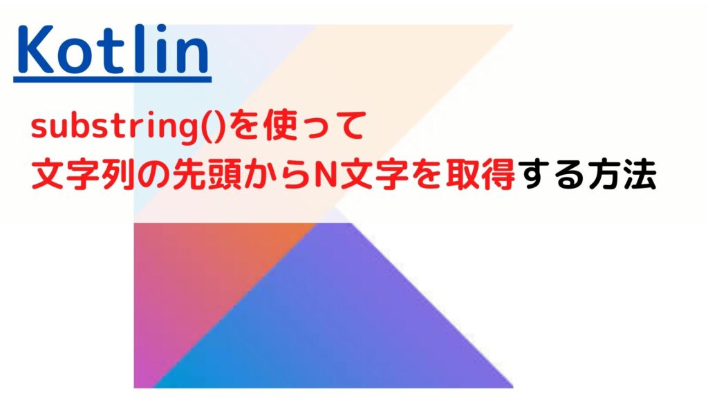 [Kotlin]substring()で文字列の先頭からN文字を取得する(string get first n character)には？ | ちょげぶろぐ