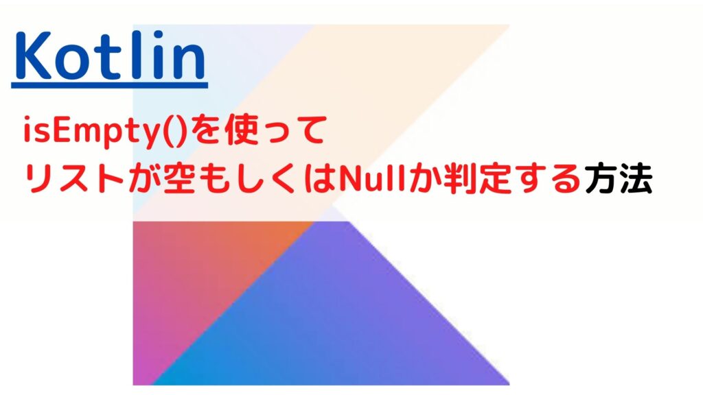 [Kotlin]isEmpty()でList(リスト)が空もしくは( empty or )Null(ヌル)か判定する(check)には？ | ちょげぶろぐ