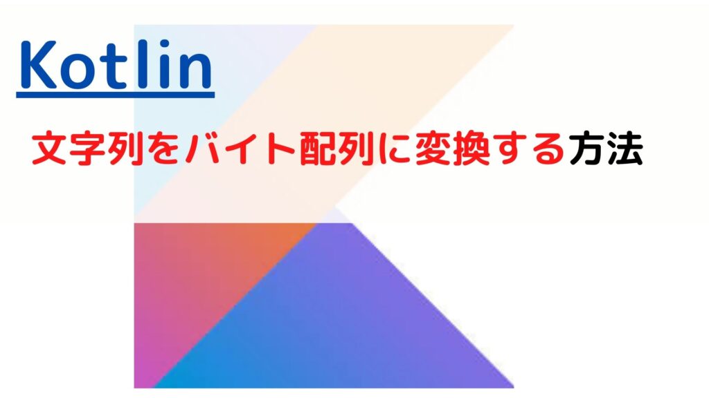 [Kotlin]文字列をバイト配列に変換する(string convert to byte array)には？ | ちょげぶろぐ