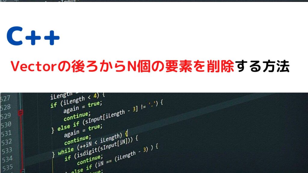 [C++]Vectorの後ろ(最後・末尾)からN個の要素を削除する(remove last n elements)には？ | ちょげぶろぐ