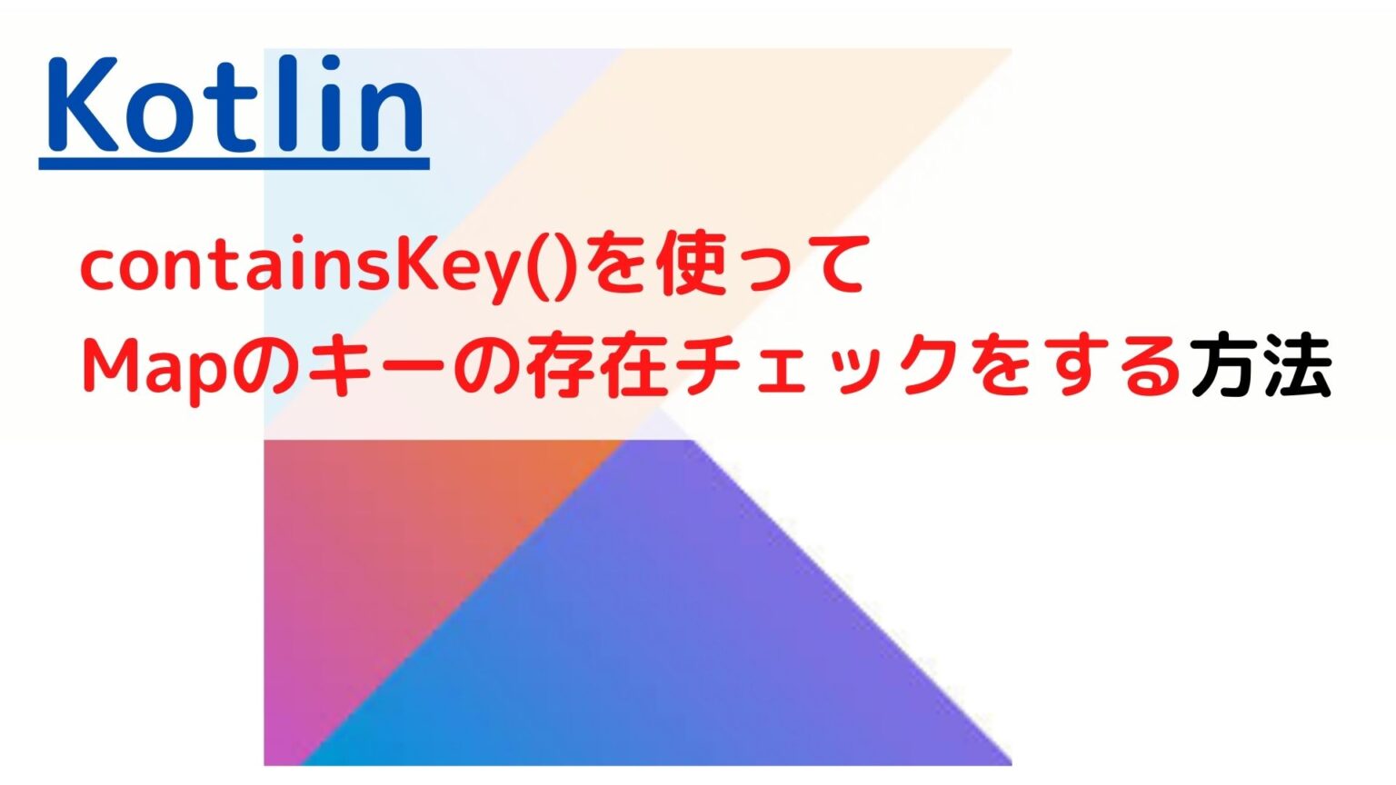 [Kotlin]containsKey()でMap(マップ)のキーの存在チェックをする(check if key exists)には？ | ちょげぶろぐ