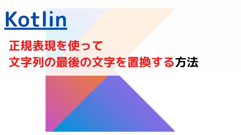 Kotlin 正規表現で文字列stringの最後の文字を置換するreplace Last Character Using Regex
