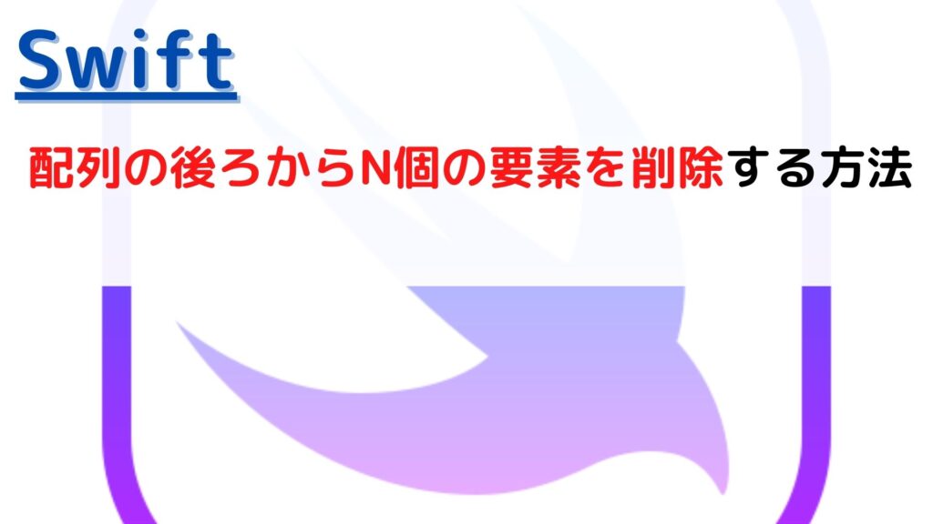 [Swift]配列(array)の末尾(最後)からN個の要素を削除する(remove last n elements)には？ | ちょげぶろぐ