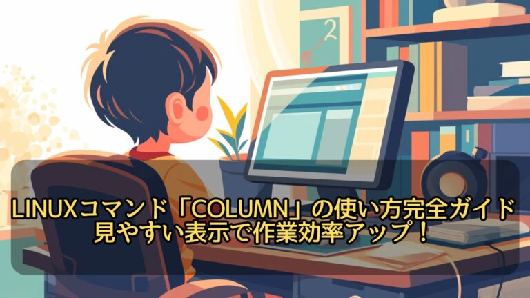 【初心者にもわかる】Linuxコマンド「column」の使い方完全ガイド｜見やすい表示で作業効率アップ！ | ちょげぶろぐ