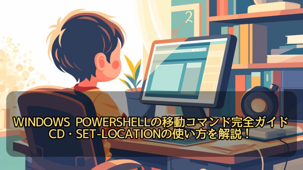 【初心者向け】Windows PowerShellの移動コマンド完全ガイド｜cd・Set-Locationの使い方を解説！ | ちょげぶろぐ