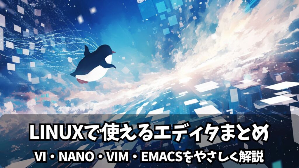 Linuxで使えるエディタまとめ｜vi・nano・vim・emacsをやさしく解説 | ちょげぶろぐ