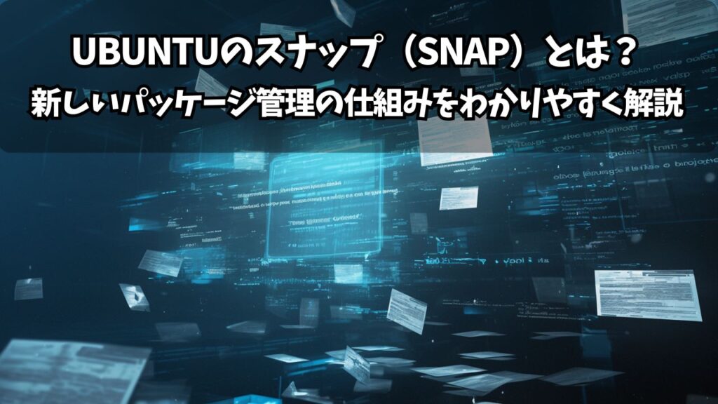 Ubuntuのスナップ（Snap）とは？新しいパッケージ管理の仕組みをわかりやすく解説 | ちょげぶろぐ