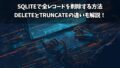 SQLiteで全レコードを削除する方法｜DELETEとTRUNCATEの違いも解説！ | ちょげぶろぐ