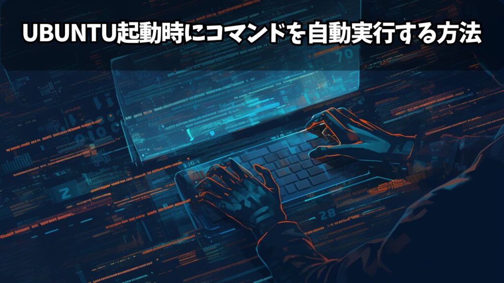 【決定版】Ubuntu起動時にコマンドを自動実行する方法｜rc.local・cron・systemdを徹底解説 | ちょげぶろぐ