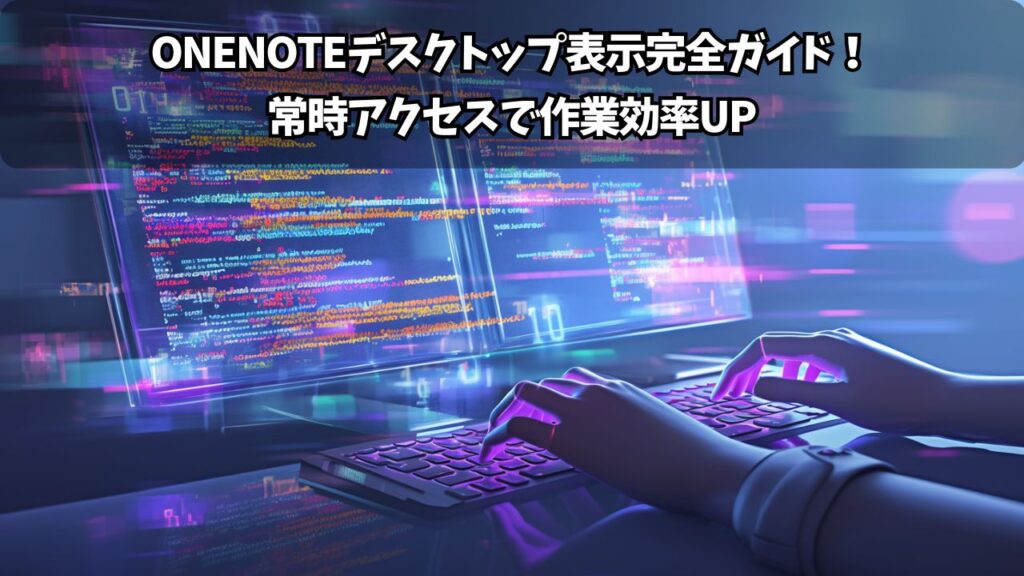 OneNoteデスクトップ表示完全ガイド！常時アクセスで作業効率UP | ちょげぶろぐ