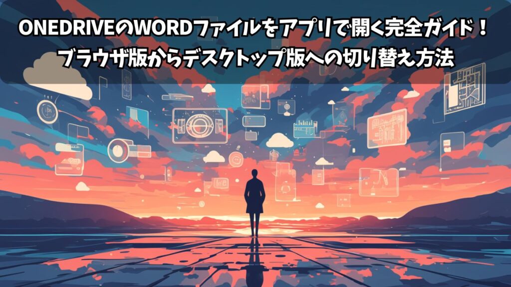 OneDriveのWordファイルをアプリで開く完全ガイド！ブラウザ版からデスクトップ版への切り替え方法 | ちょげぶろぐ