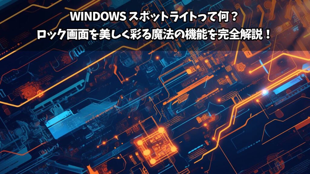 Windows スポットライトって何？ロック画面を美しく彩る魔法の機能を完全解説！ | ちょげぶろぐ