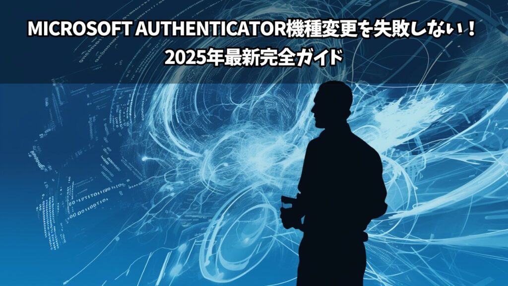 Microsoft Authenticator機種変更を失敗しない！2025年最新完全ガイド | ちょげぶろぐ