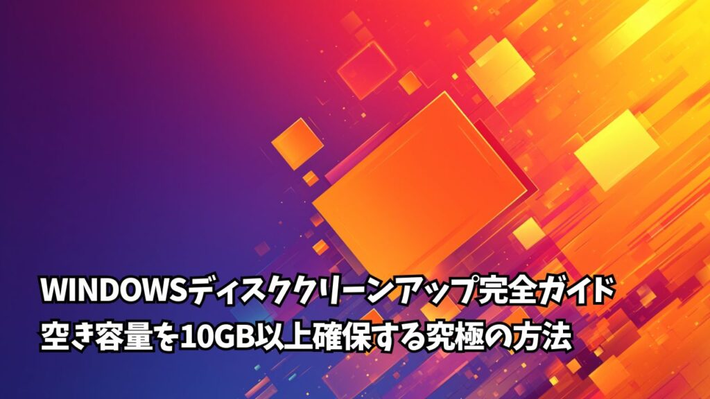 Windowsディスククリーンアップ完全ガイド｜空き容量を10GB以上確保する究極の方法 | ちょげぶろぐ