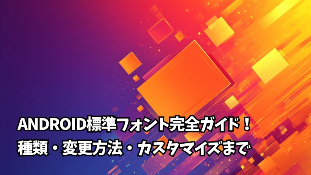 Android標準フォント完全ガイド！種類・変更方法・カスタマイズまで | ちょげぶろぐ