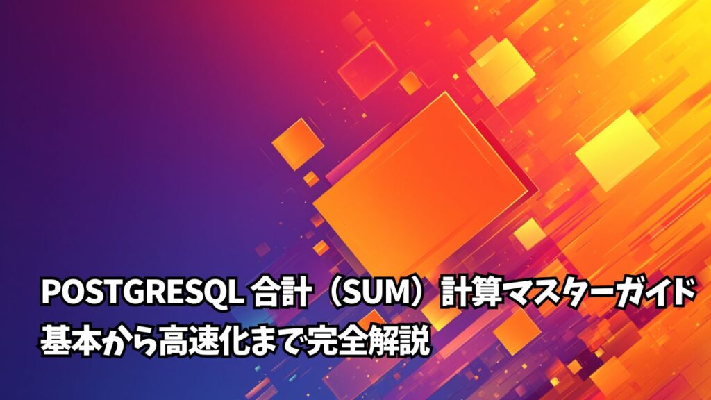 PostgreSQL 合計（SUM）計算マスターガイド – 基本から高速化まで完全解説 | ちょげぶろぐ