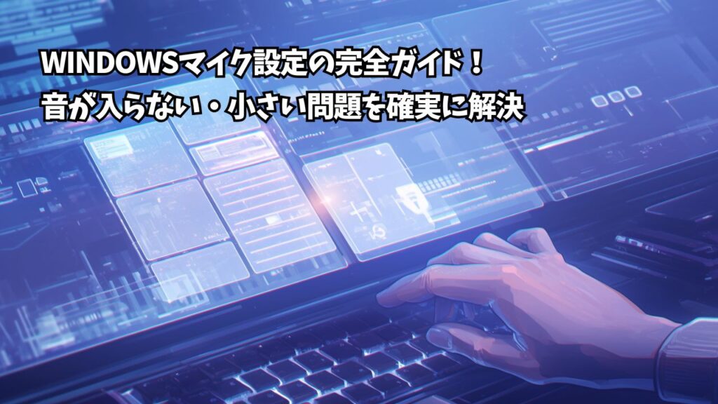 Windowsマイク設定の完全ガイド！音が入らない・小さい問題を確実に解決 | ちょげぶろぐ