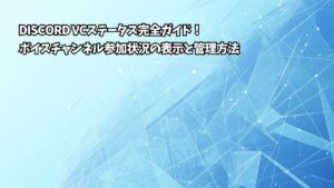 Discord VCステータス完全ガイド！ボイスチャンネル参加状況の表示と管理方法 | ちょげぶろぐ