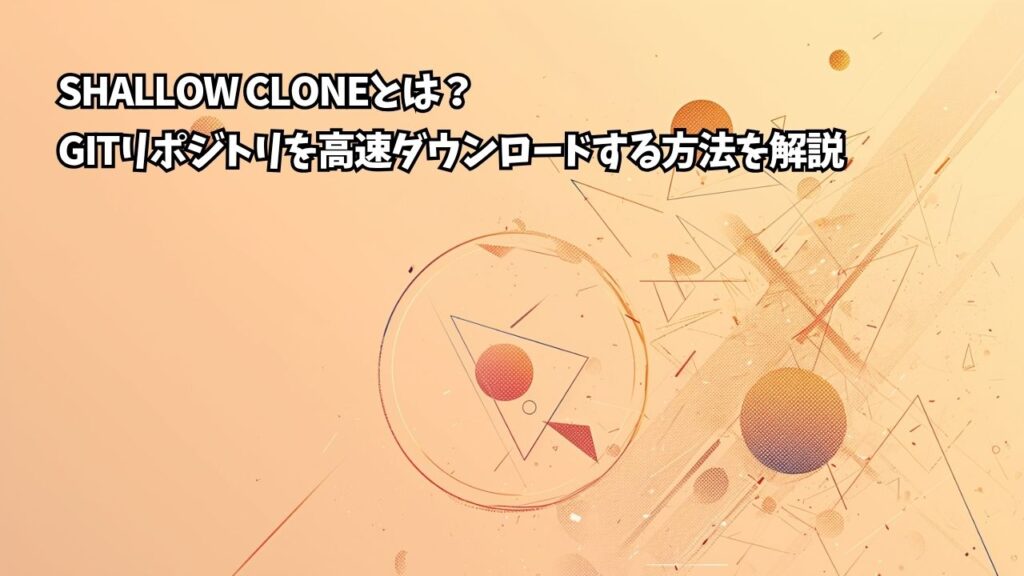 Shallow Cloneとは？Gitリポジトリを高速ダウンロードする方法を解説 | ちょげぶろぐ